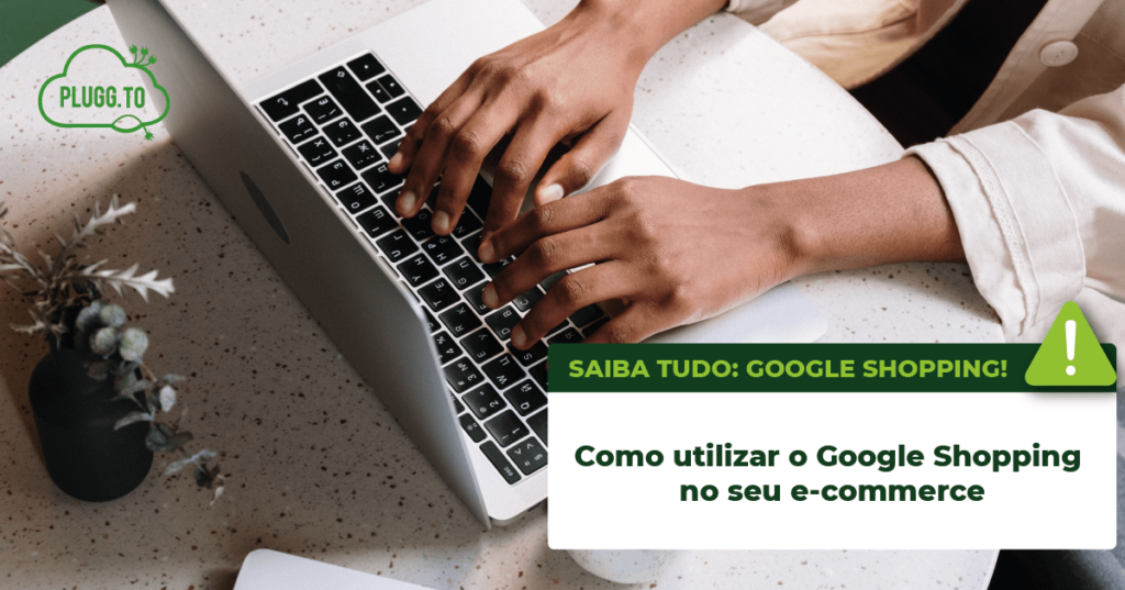 Saiba como utilizar o Google Shopping no seu e-commerce